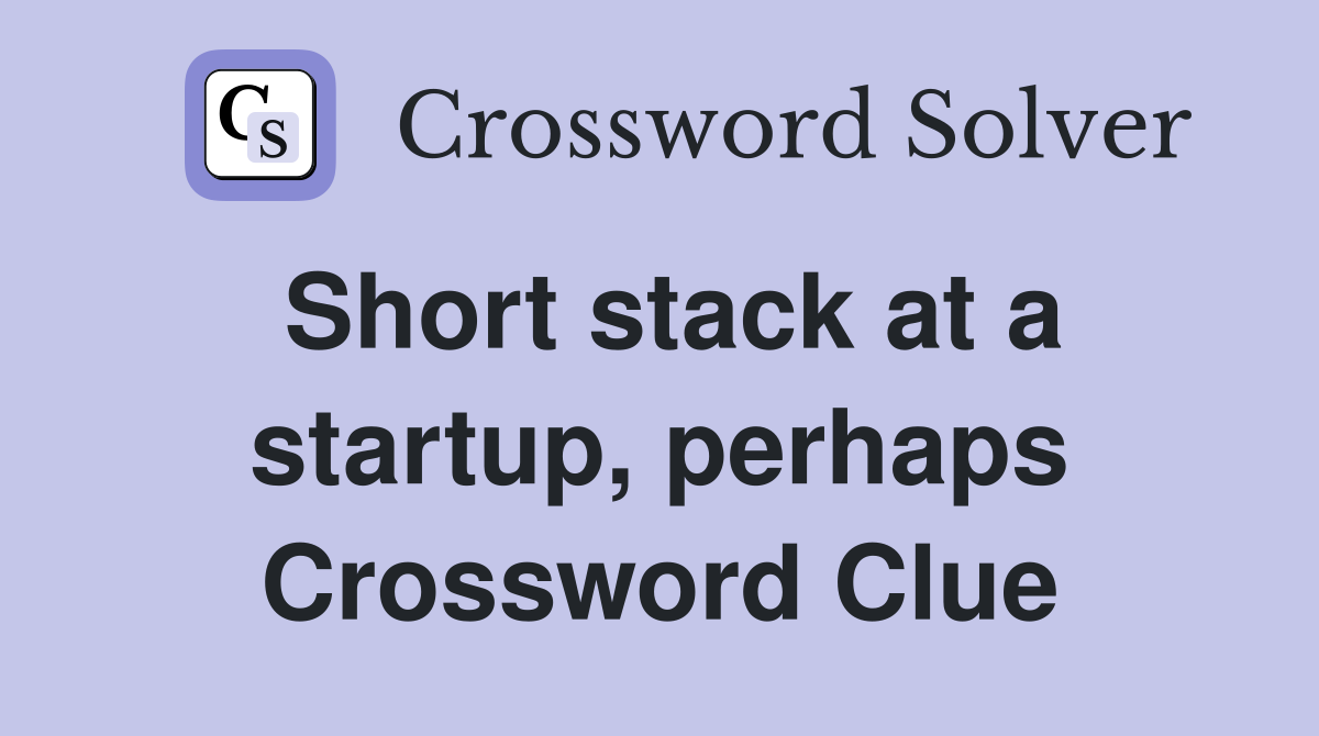 Short stack at a startup, perhaps - Crossword Clue Answers - Crossword Solver